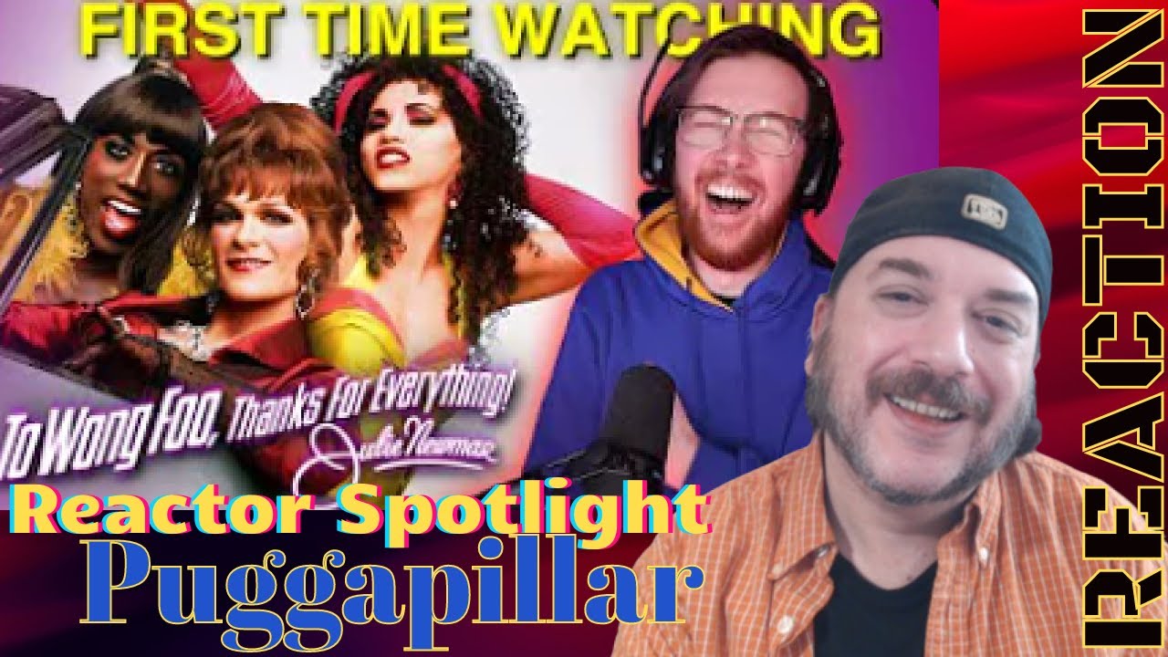 Reactor Spotlight @Puggapillar '' To Wong Foo Thanks for Everything ...