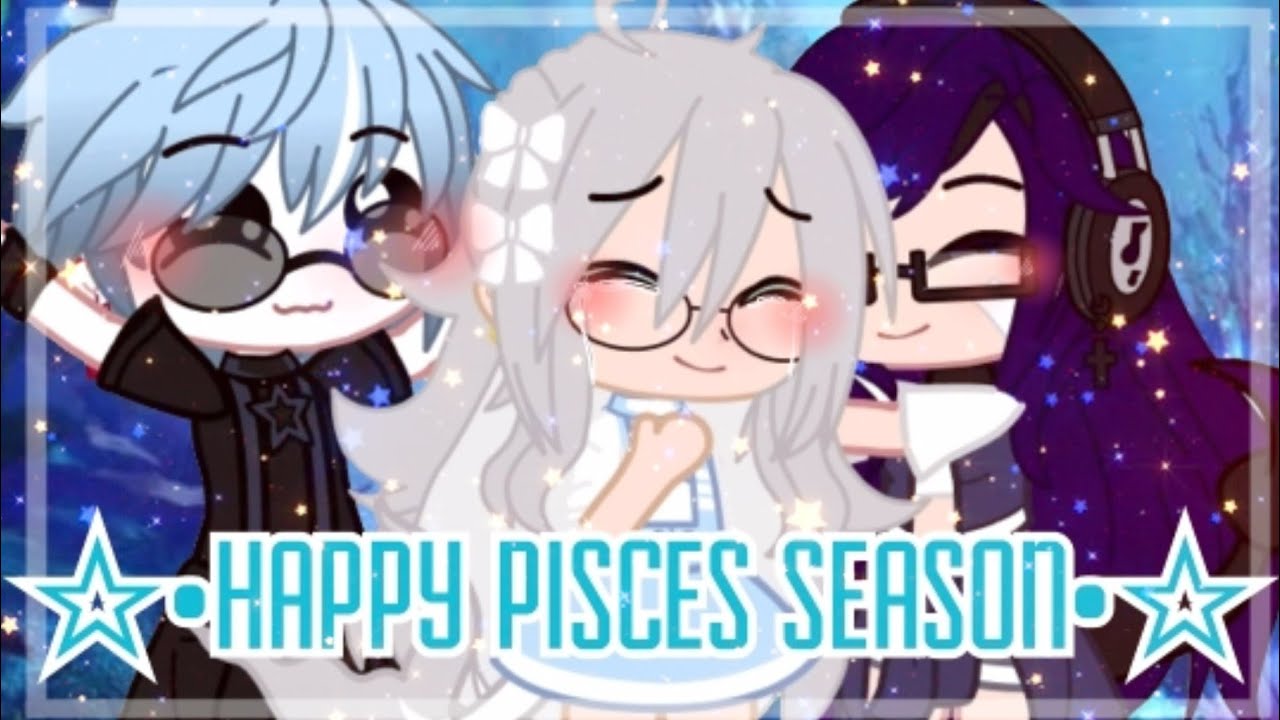 HAPPY PISCES SEASON•☆[Appreciation post]×Zodiac Signs Gacha Club× - YouTube
