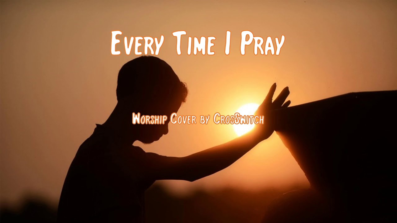 Every Time I Pray - YouTube