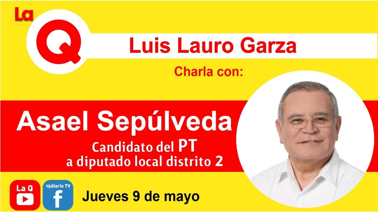 La Q | 🎙️Asael Sepúlveda, candidato del PT a diputado local distrito 2 ...