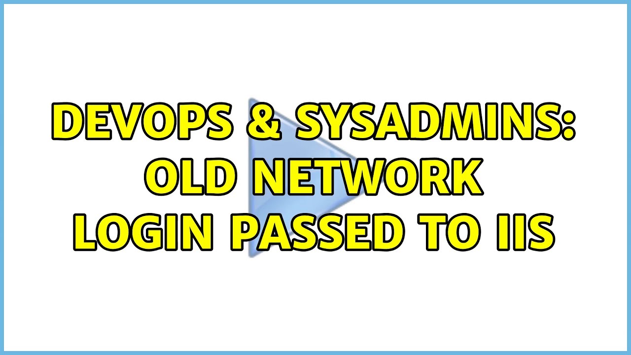 Devops And Sysadmins Old Network Login Passed To Iis 3 Solutions Youtube