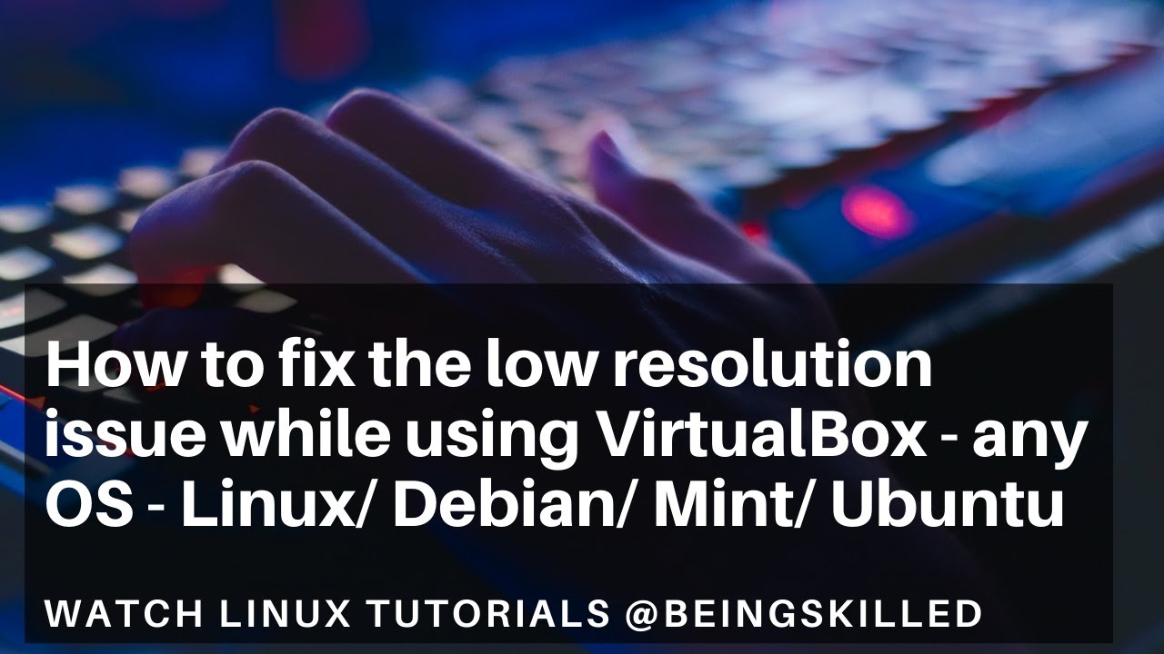 How to fix the low resolution issue while using VirtualBox (any OS ...