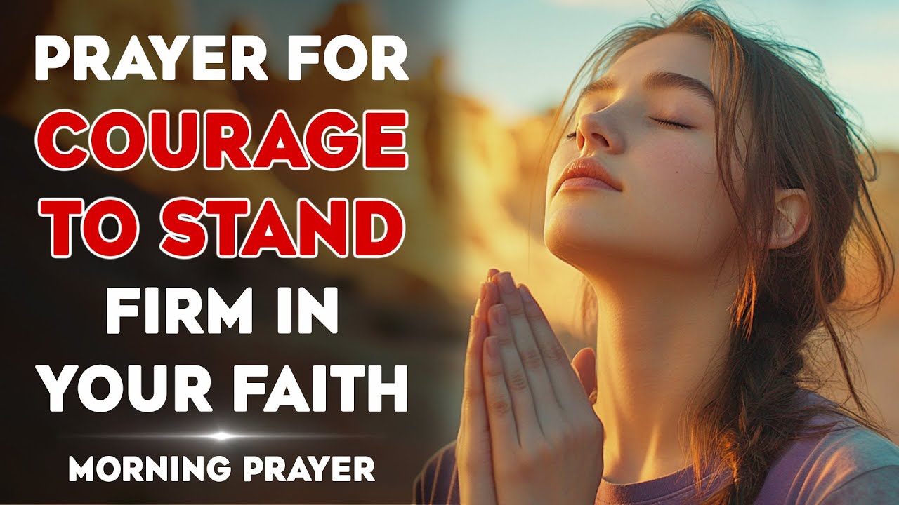 Morning Prayer for Courage to Stand Firm in Your Faith | Daily Morning ...