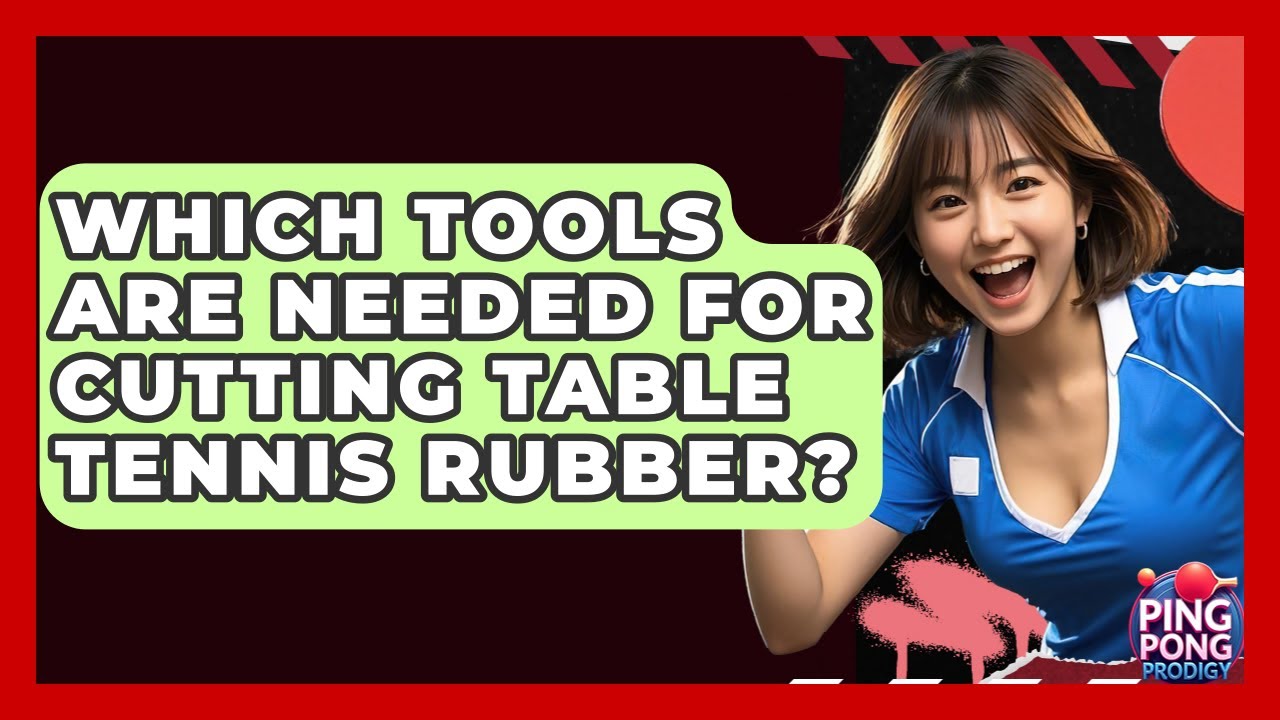 Which Tools Are Needed For Cutting Table Tennis Rubber? - Ping Pong ...