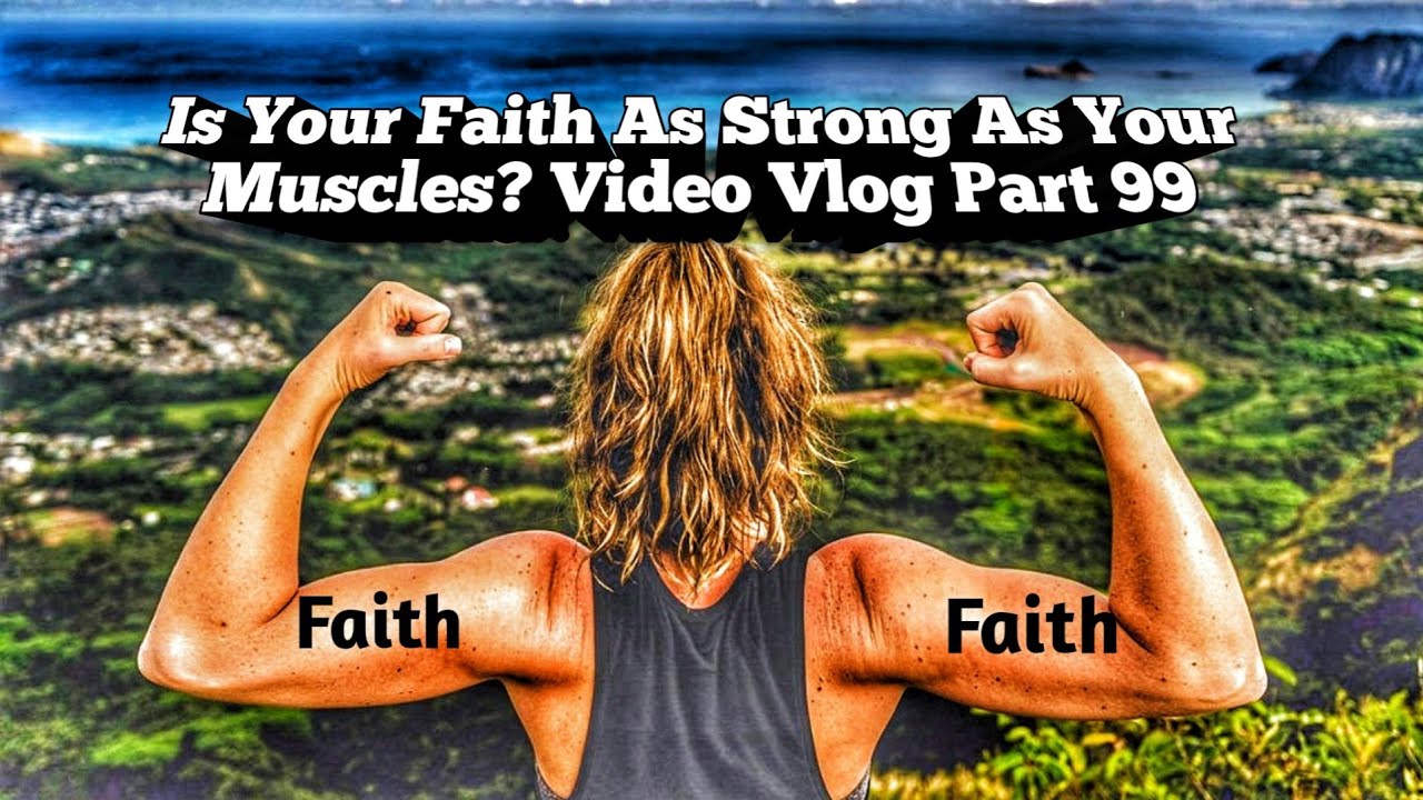 Is Your Faith As Strong As Your Muscles? - Video Vlog Part 99 - YouTube