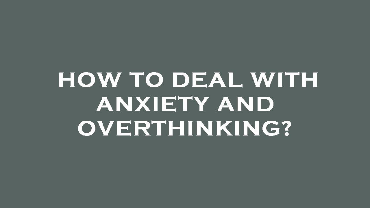 How to deal with anxiety and overthinking? - YouTube