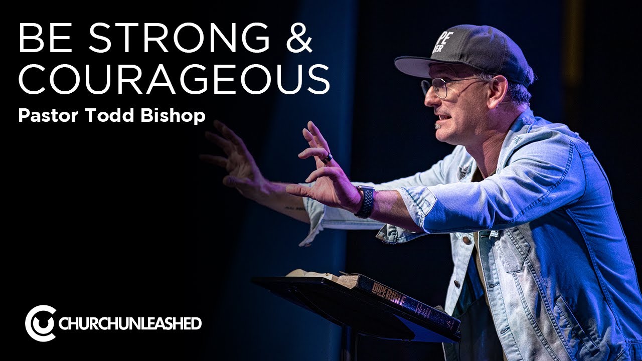 Be Strong & Courageous | Pastor Todd Bishop - YouTube