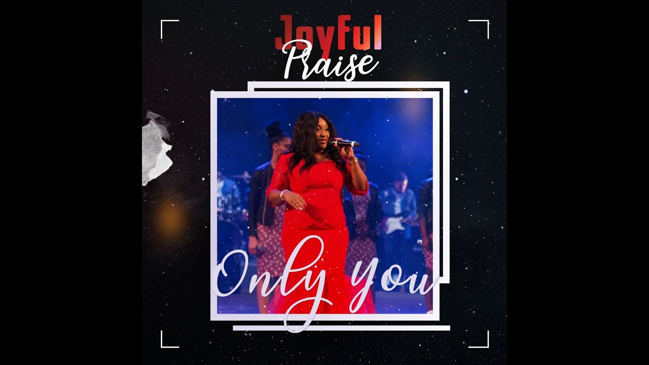 JOYFUL PRAISE - ONLY YOU (OFFICIAL VIDEO) - YouTube
