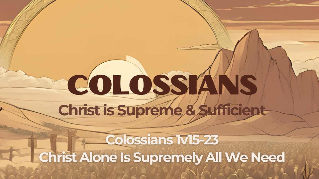 Colossians 1v15-23 | Christ Alone Is Supremely All We Need - YouTube