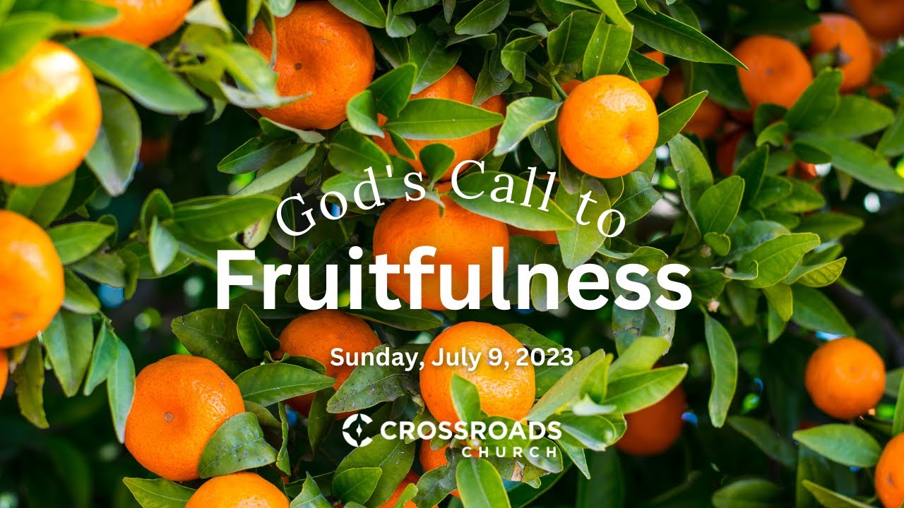 7-9-23 | God's Call to Fruitfulness | Crossroads Church - YouTube
