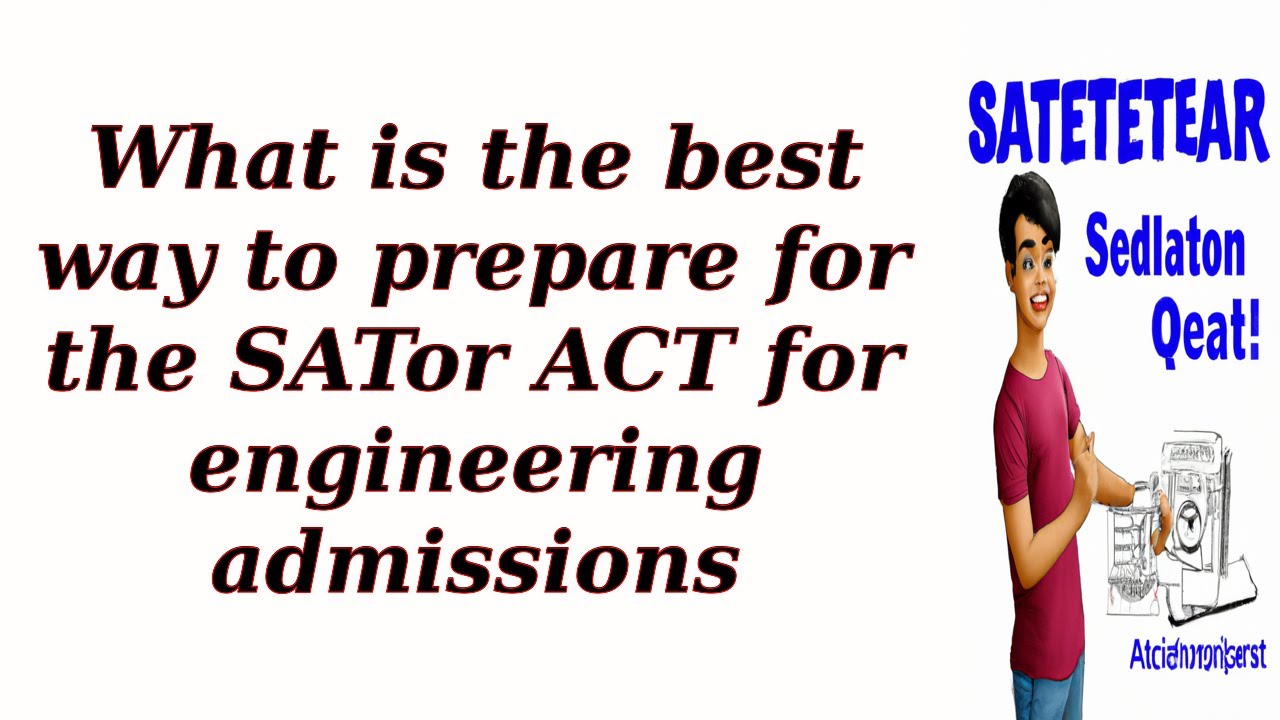 What is the best way to prepare for the SATor ACT for engineering ...