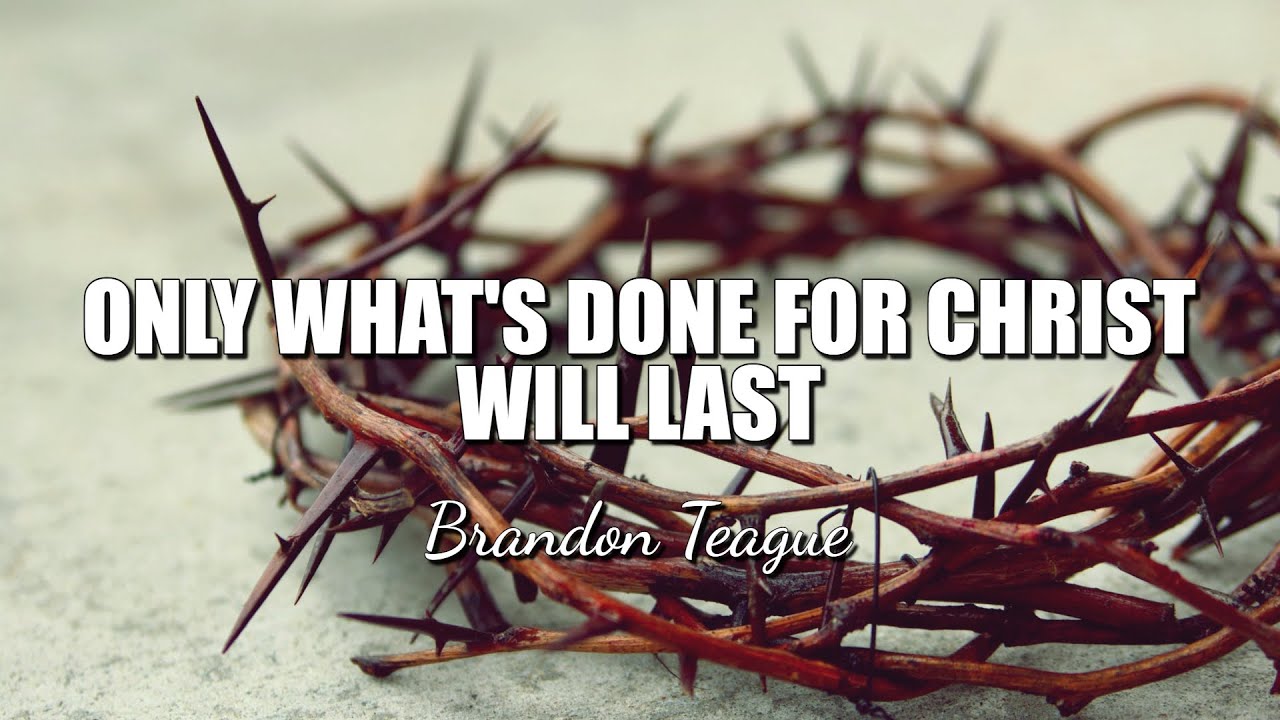 Brandon Teague - Only What's Done for Christ Will Last - YouTube