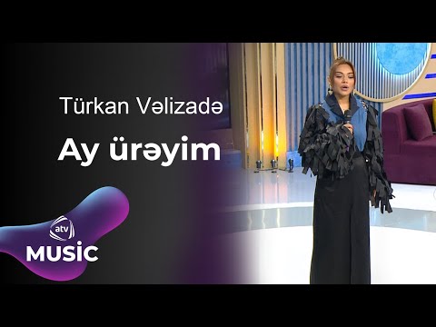 Türkan Vəlizadə - Ay ürəyim