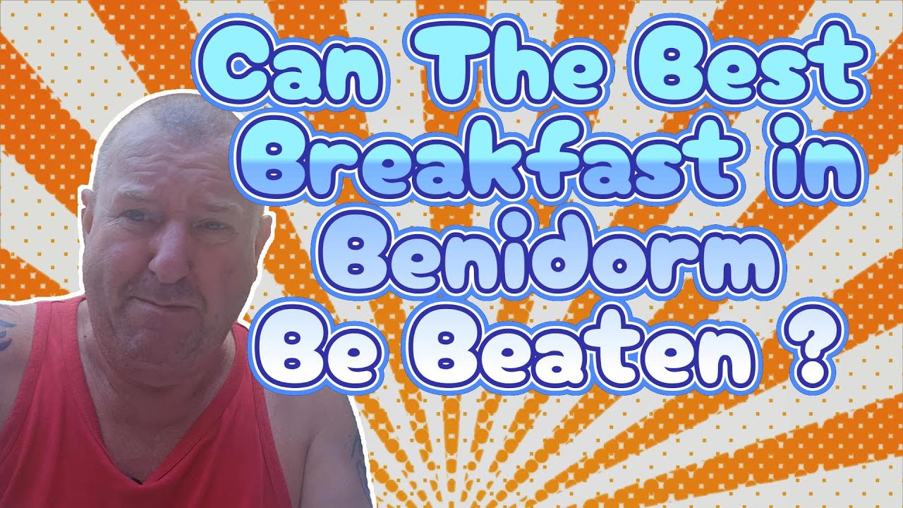The Official Best Breakfast In Benidorm Beaten Big Style ! - YouTube