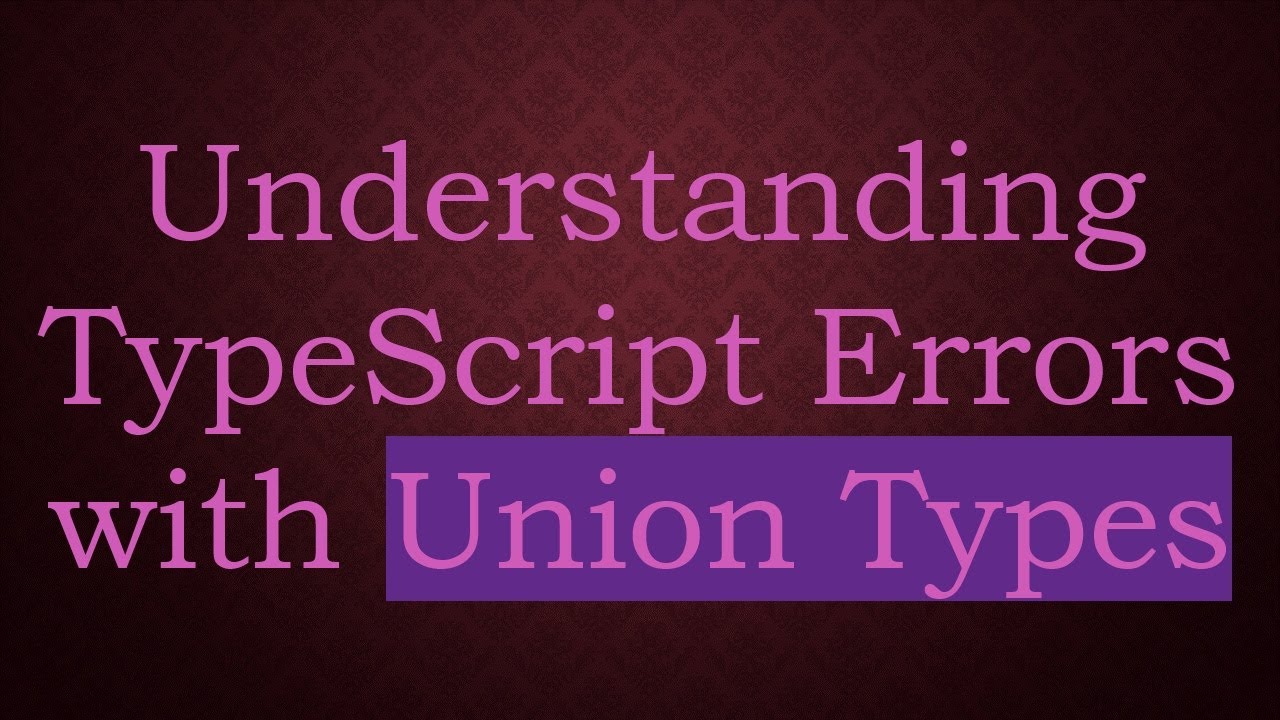 Understanding TypeScript Errors with Union Types - YouTube