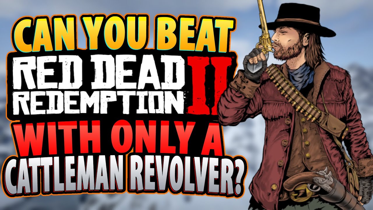 Can You Beat Red Dead Redemption 2 With Only A Cattleman Revolver ...