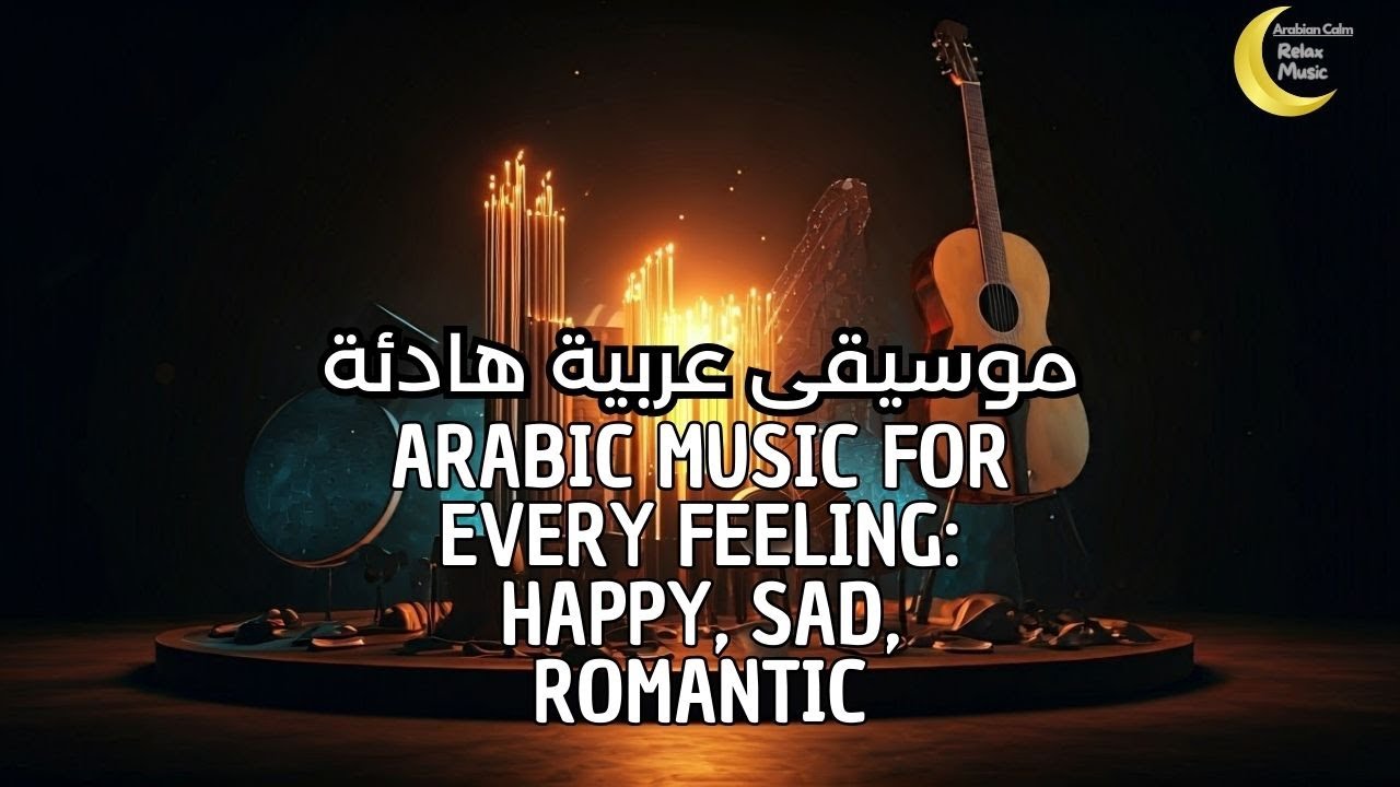 Play Now! Arabic Music for Every Feeling: Happy, Sad, Romantic - YouTube