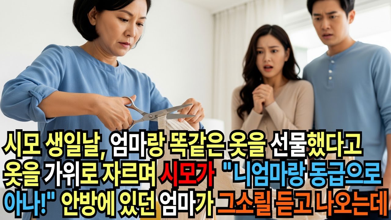 신청사연 시모 생일날 엄마랑 똑같은 옷을 선물했다고 옷을 가위로 자르며 시모가 니 엄마랑 동급으로 아니 안방에 있던 엄 사이다사연 감동사연 라디오 드라마