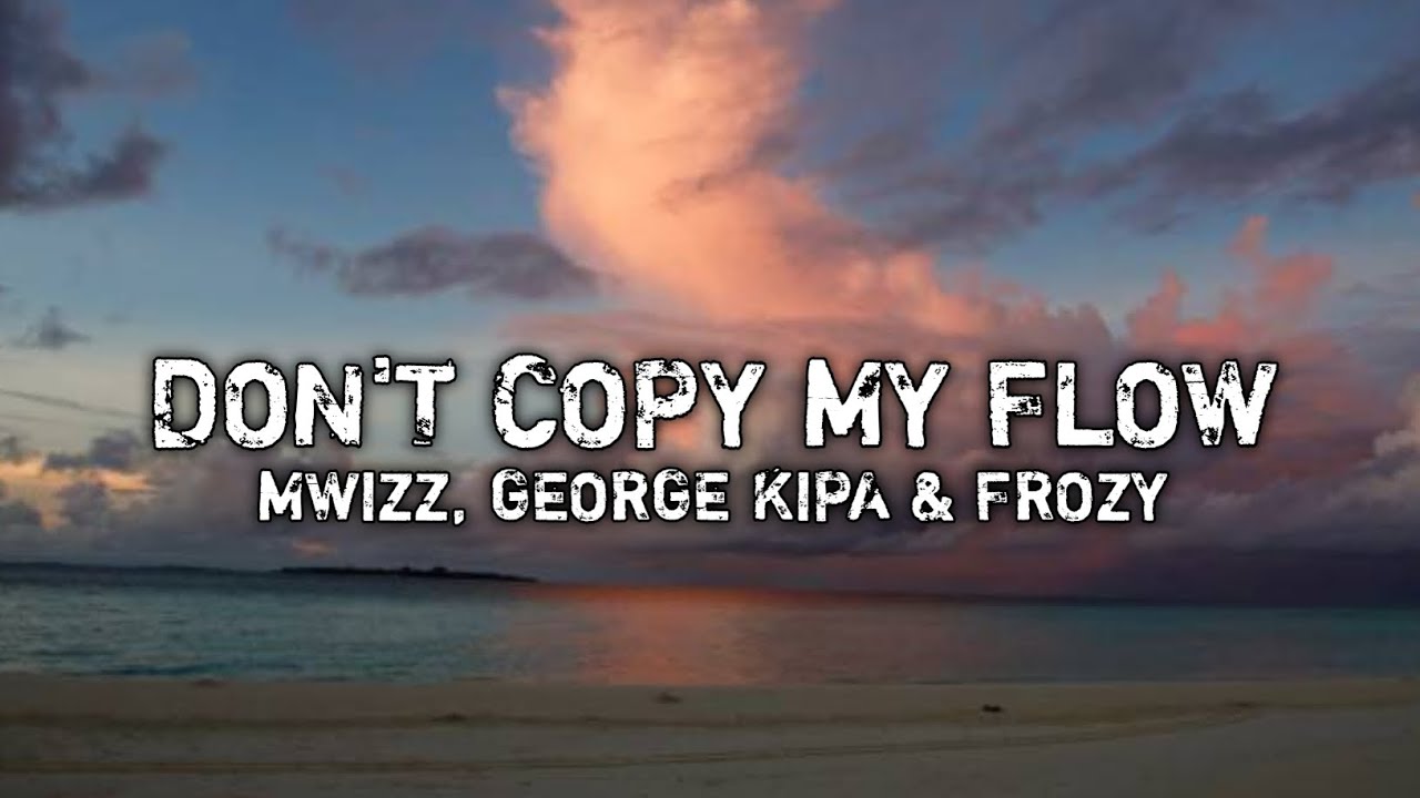 Mwizz, George kipa & Frozy - Don't Copy My Flow (Lyrics) - YouTube