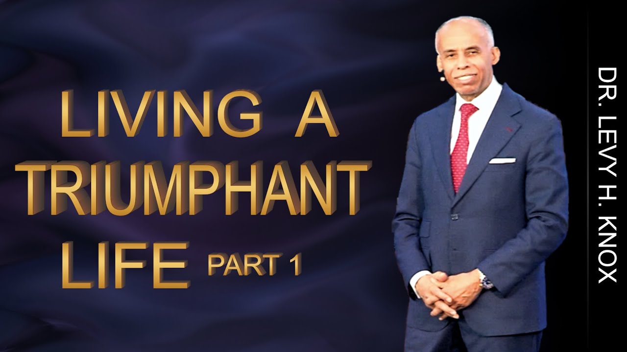 Dr. Levy H. Knox - Living A Triumphant Life (Part 1) - YouTube