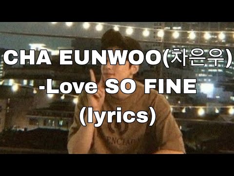 CHA EUNWOO(차은우)LOVE SO FINE lyrics"hangul"단어 - YouTube