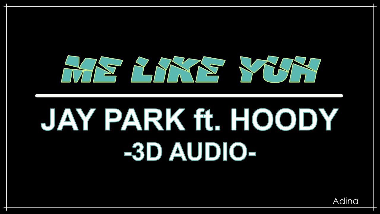 Me Like Yuh Jay Park Ft Hoody 3d Audio Youtube