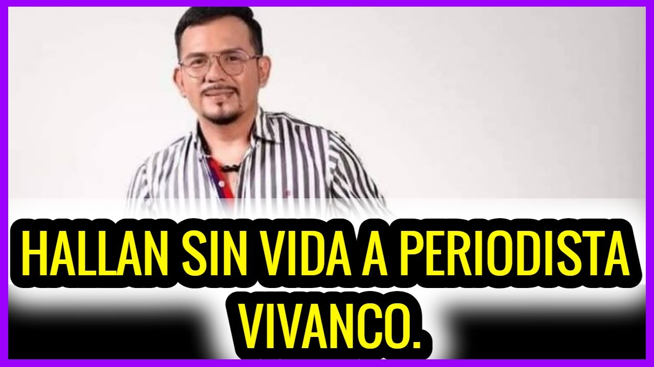Hallan sin vida a periodista Vivanco. - YouTube