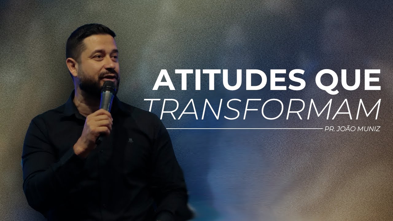Atitudes que transformam | Pr. João Muniz - YouTube