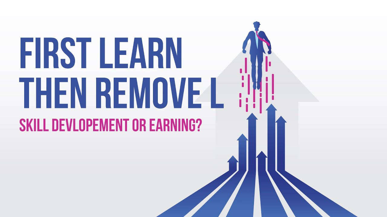 First Learn Then Remove L- Skill Devlopement Or Earning? - YouTube