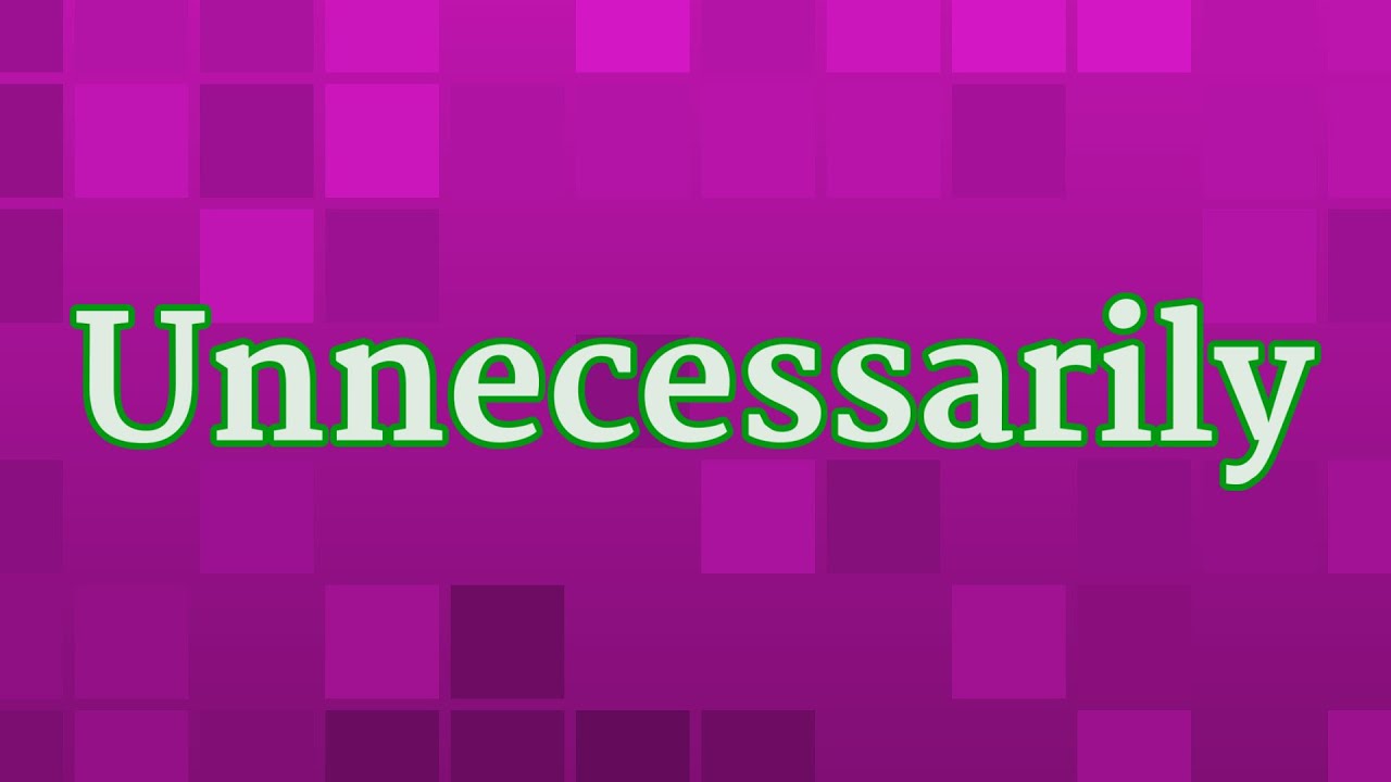 UNNECESSARILY pronunciation • How to pronounce UNNECESSARILY - YouTube