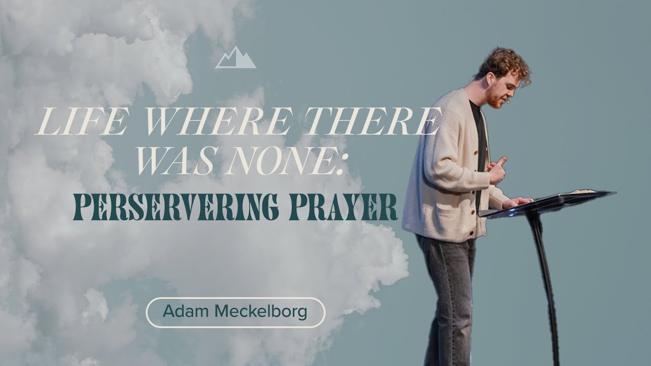 Life Where There Was None: Persevering Prayer - Adam Meck | FA Church ...