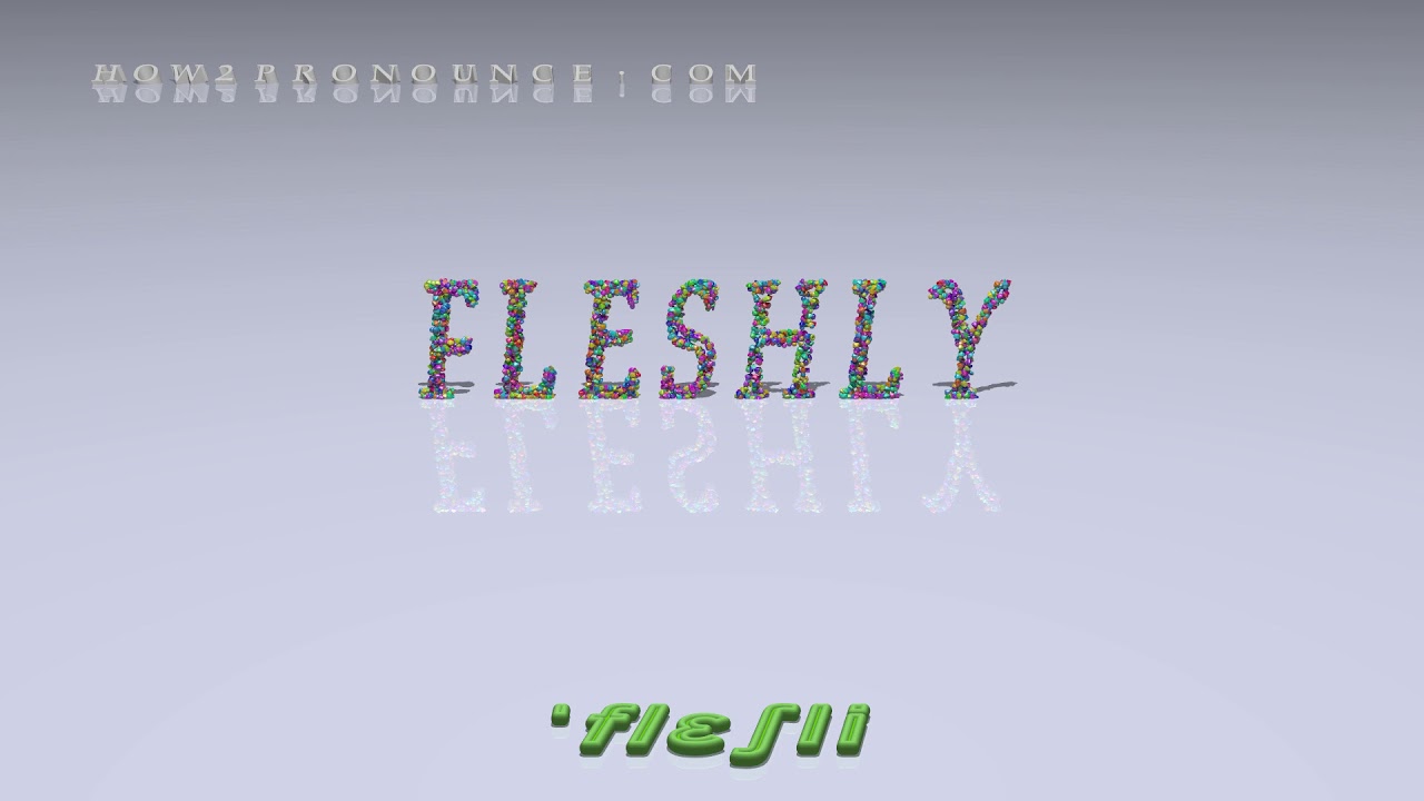 fleshly - pronunciation + Examples in sentences and phrases - YouTube