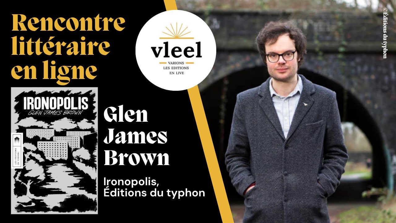 VLEEL 269 Rencontre littéraire avec Glen James Brown, Ironopolis ...