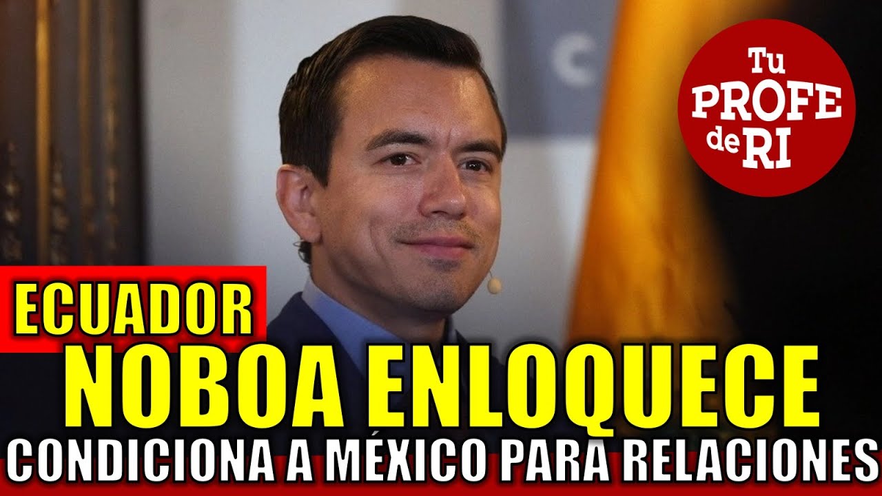 #ECUADOR: #NOBOA ENLOQUECE. CONDICIONA A #MÉXICO PARA NORMALIZAR ...