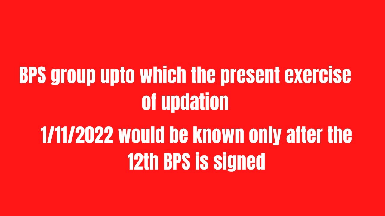 BPS group upto which the present exercise of updation | 1/11/2022 would ...