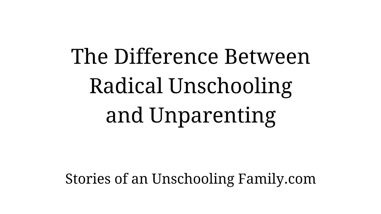 The Difference Between Radical Unschooling and Unparenting - YouTube