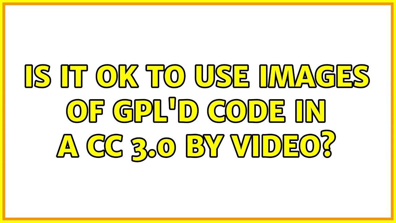 Is it OK to use images of GPL'd code in a CC 3.0 BY video? (3 Solutions ...