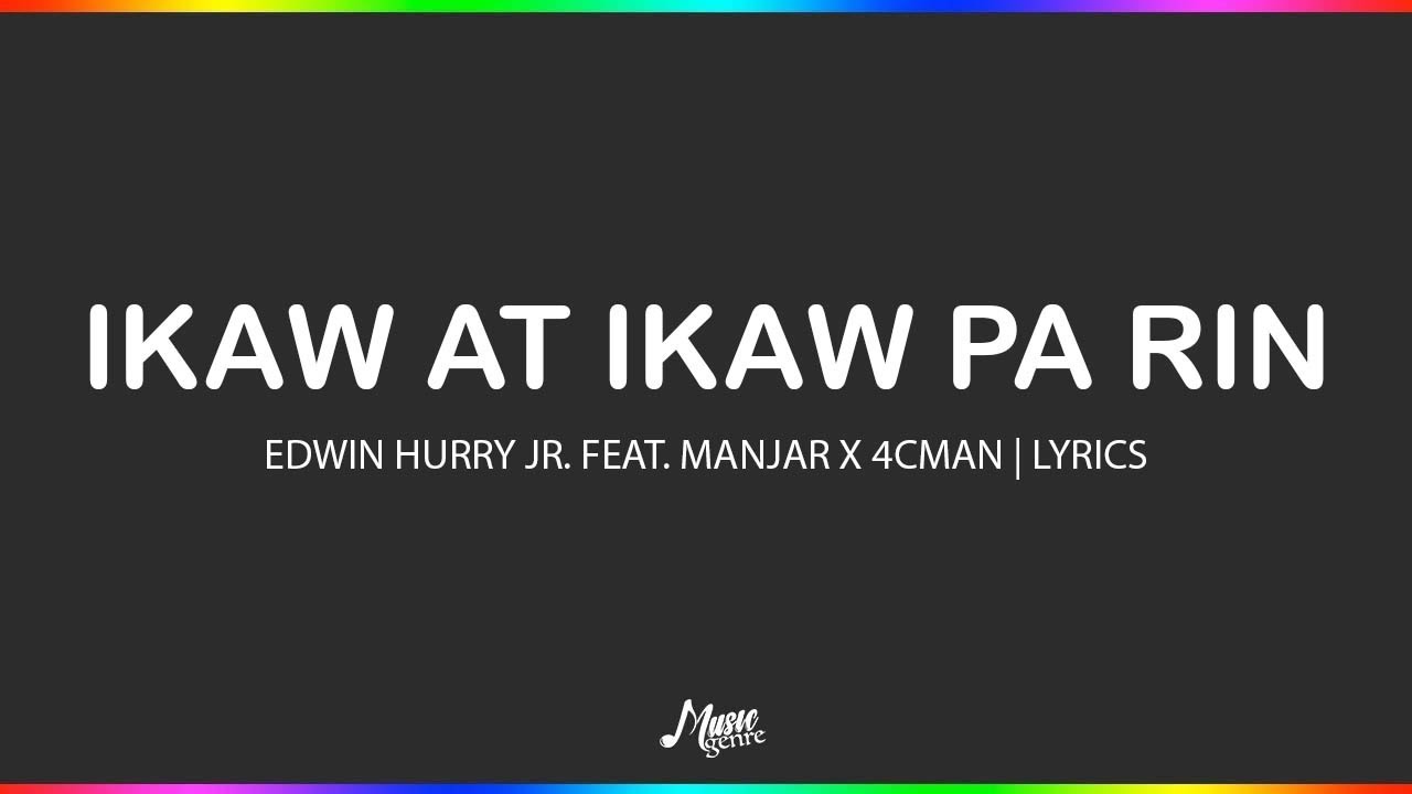 Ikaw at Ikaw Pa Rin - Edwin Hurry Jr. Feat. Manjar x 4CMan | Lyrics ...