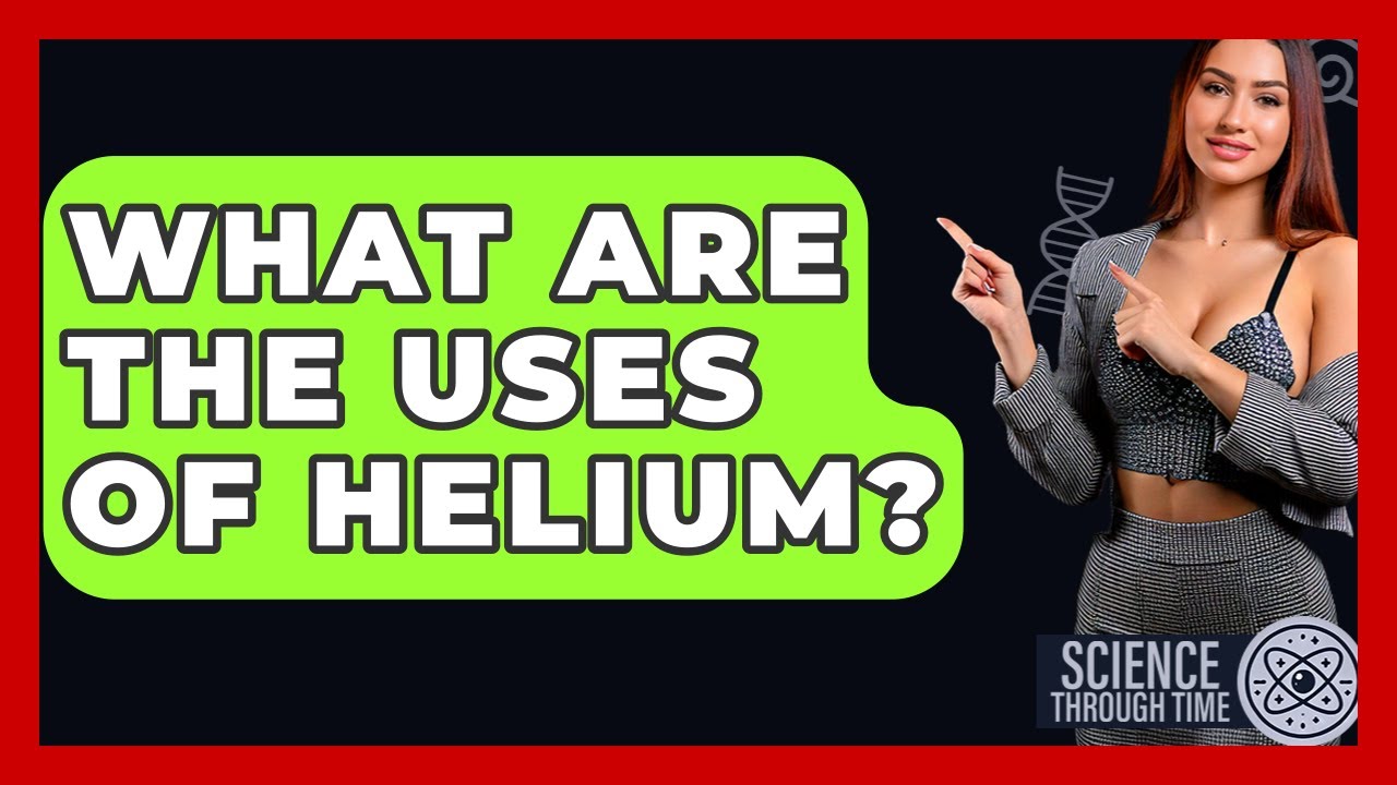 What Are The Uses Of Helium? - Science Through Time - YouTube