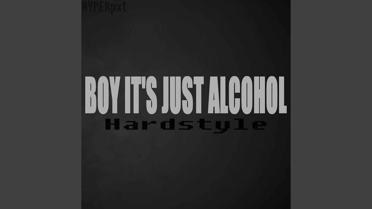 BOY IT'S JUST ALCOHOL (Hardstyle) - YouTube
