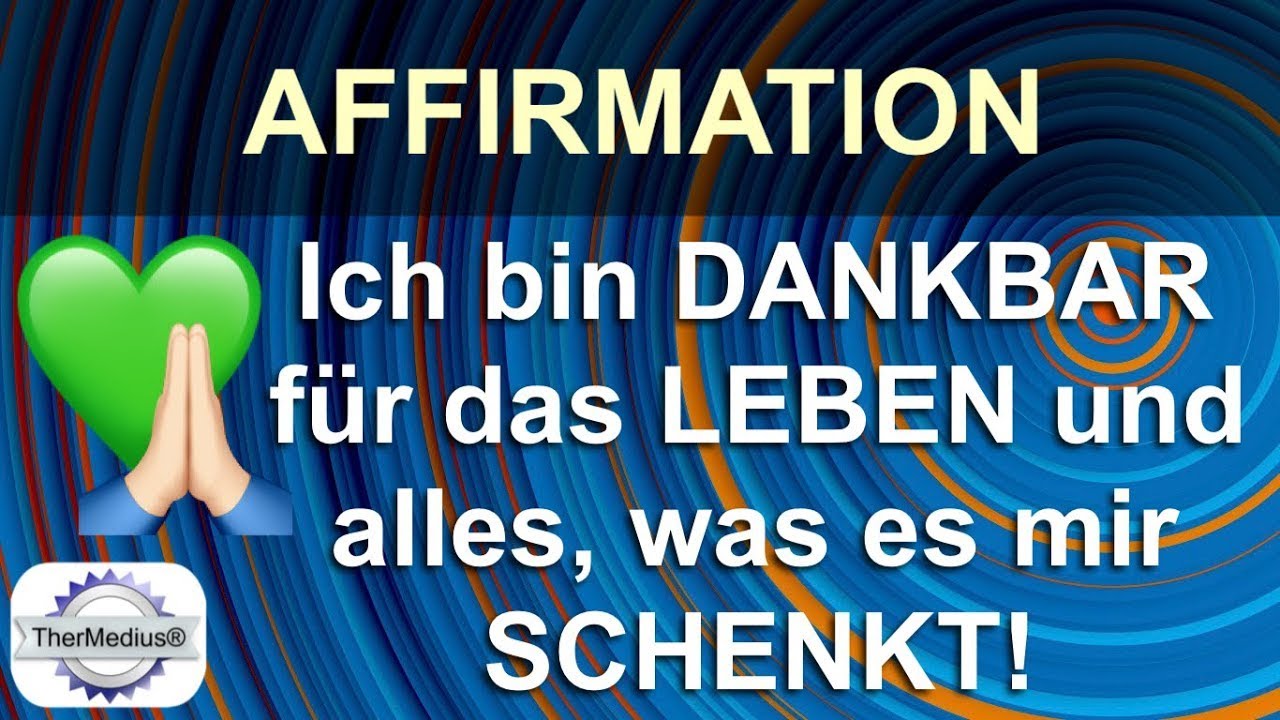 Affirmation Ich bin dankbar für das Leben und alles was es mir schenkt ...