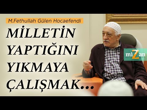 Milletin yaptığını yıkmaya çalışmak... | M. Fethullah Gülen Hocaefendi