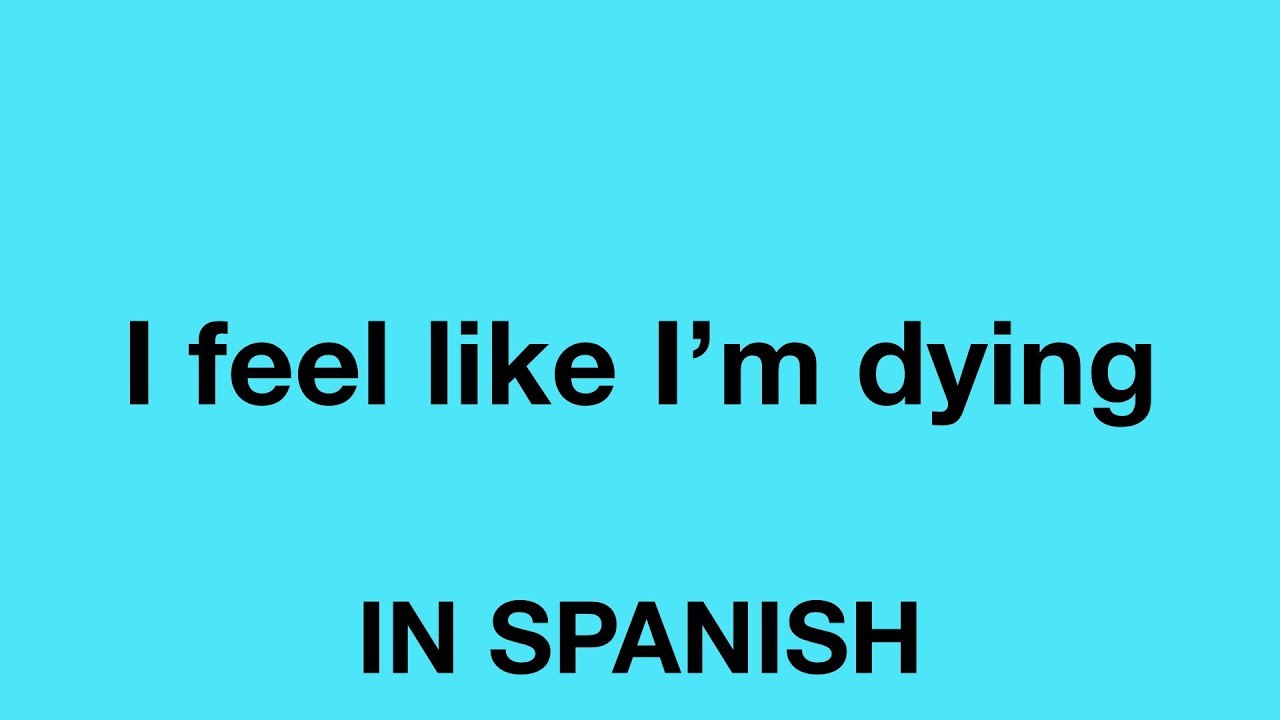 How To Say (I feel like I'm dying) In Spanish - YouTube