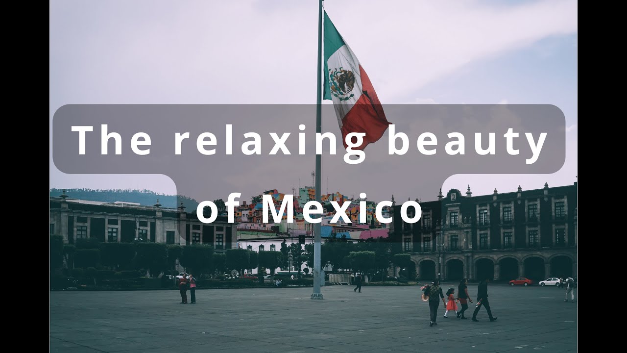 The relaxing beauty of Mexico-Relaxing music - YouTube