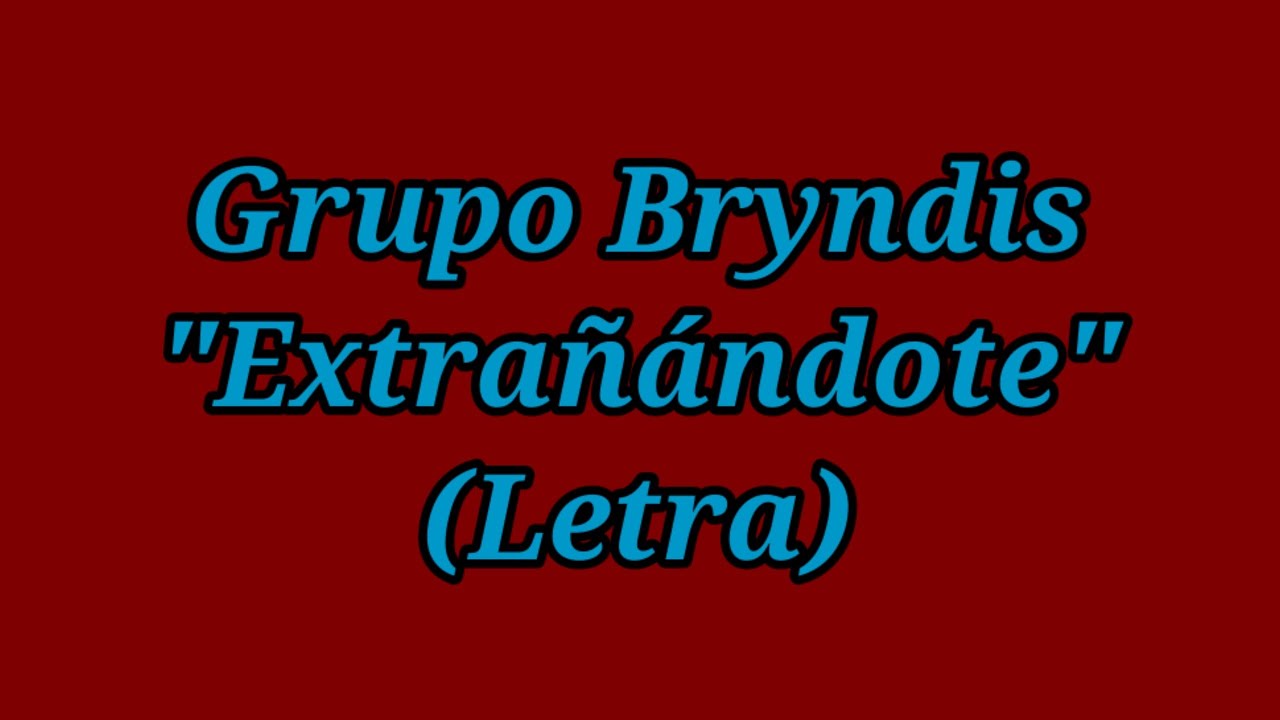 Extrañándote - Grupo Bryndis (Letra) - YouTube