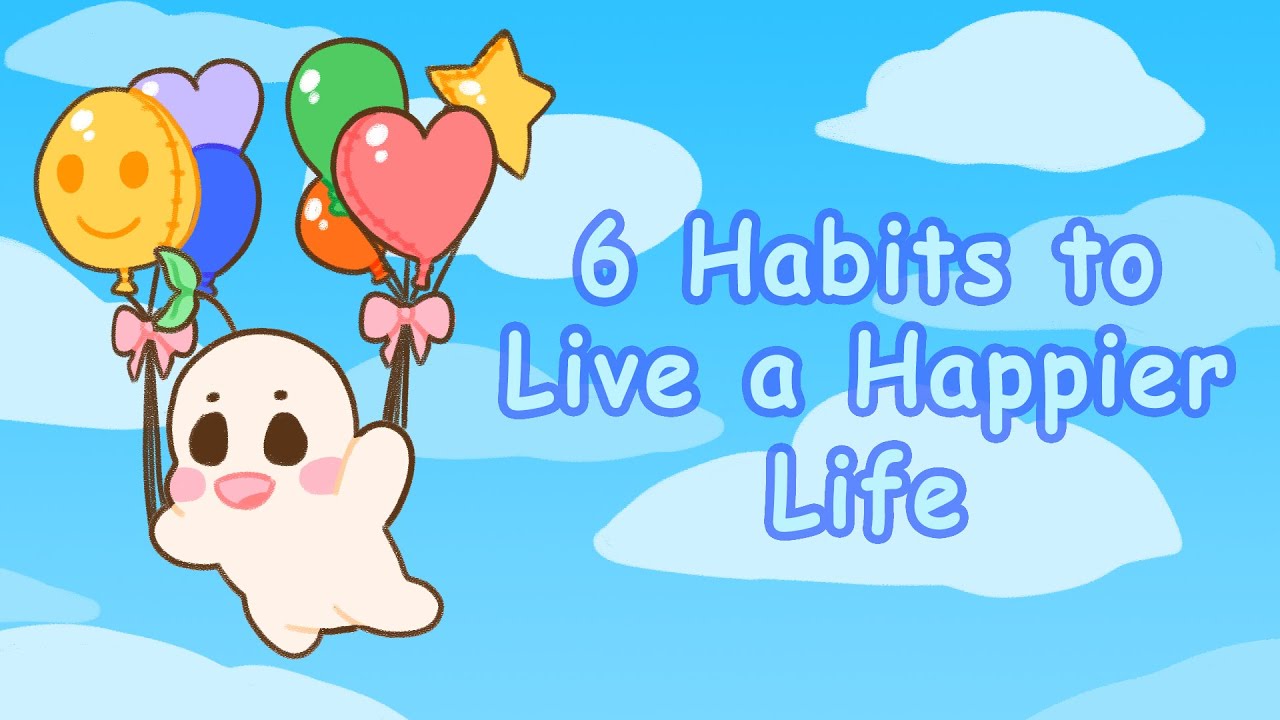 6 Habits To Live A Happier Life - YouTube