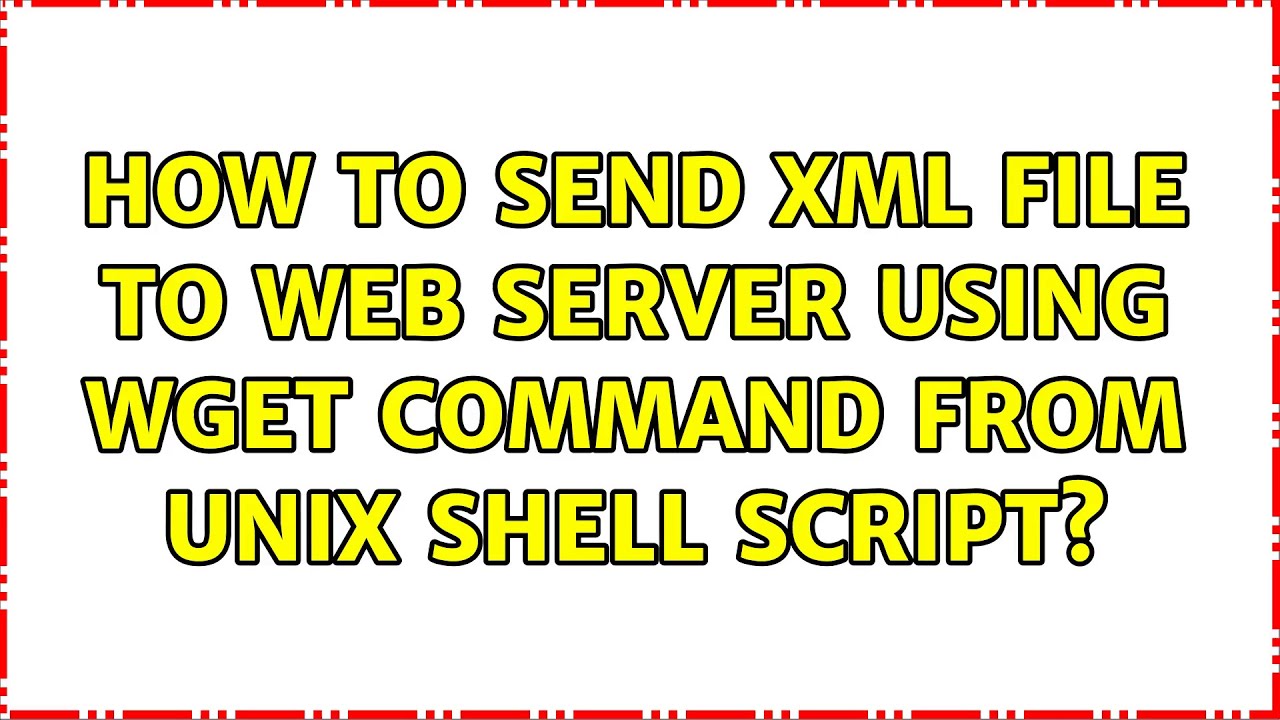 How to send XML file to web server using wget command from unix shell ...