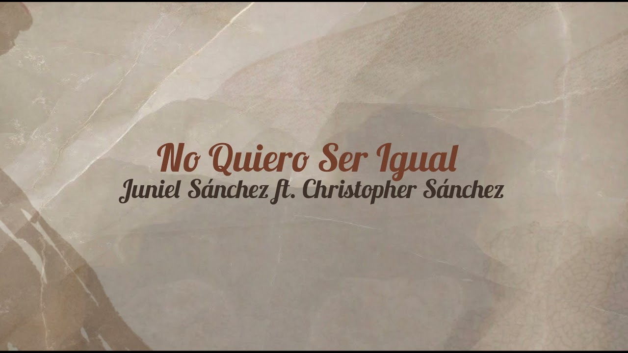 NO QUIERO SER IGUAL - @Juniel Sánchez Official ft. Christopher Sánchez ...