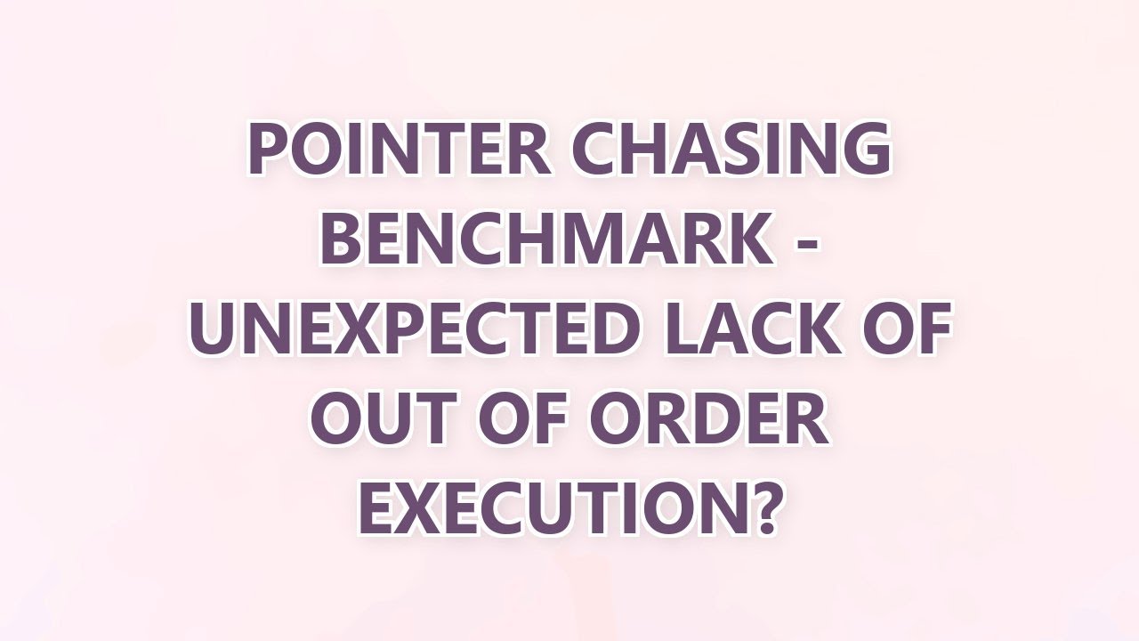 Pointer chasing benchmark - unexpected lack of out of order execution ...