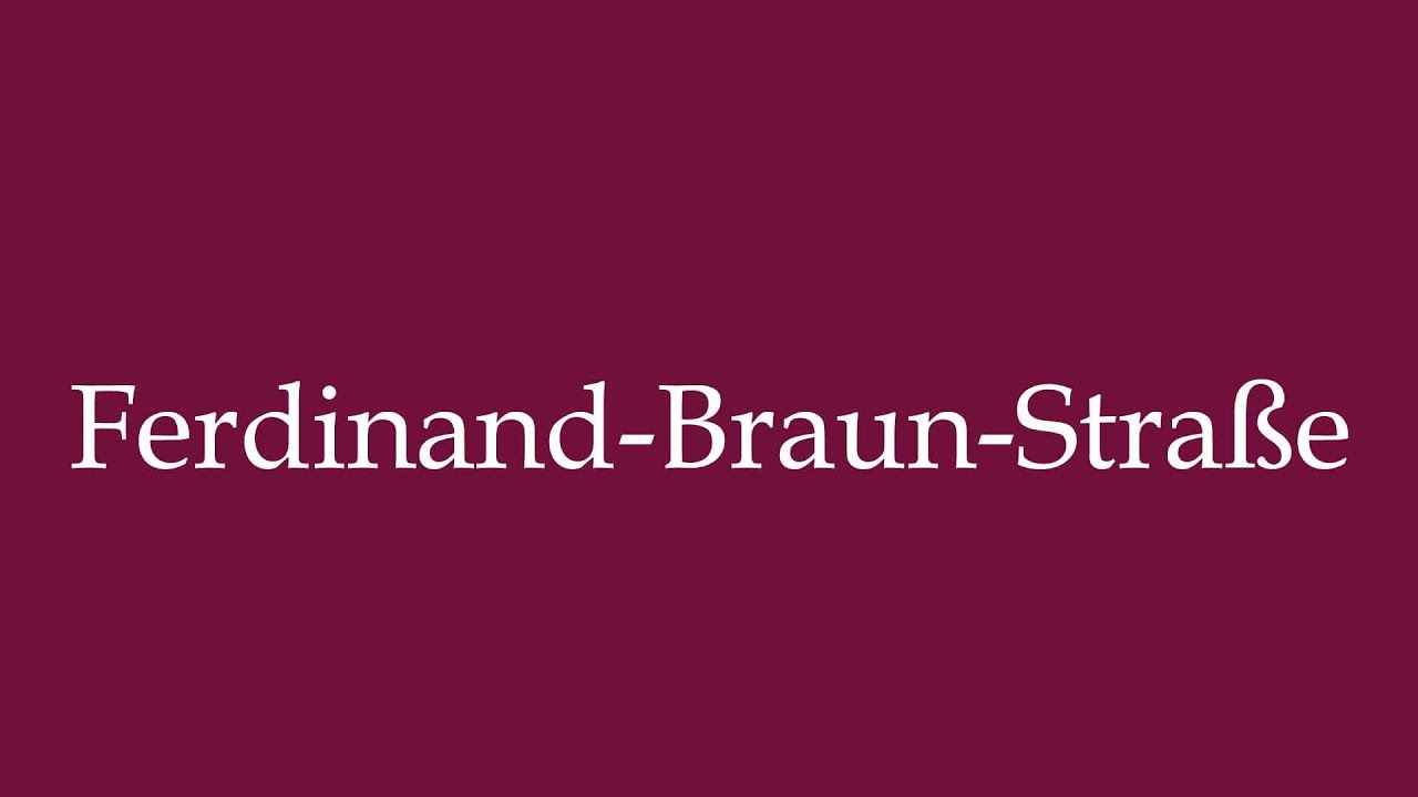How to Pronounce ''Ferdinand-Braun-Straße'' (Ferdinand-Braun street ...